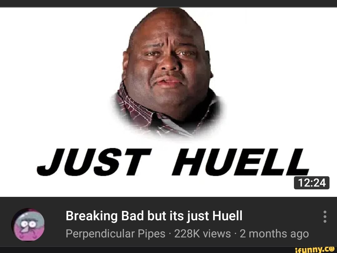 JUST "os Breaking Bad but its just Huell re Perpendicular Pipes 228K ...