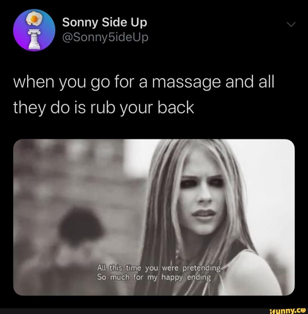 When you go for a massage and all they do is rub your back - iFunny