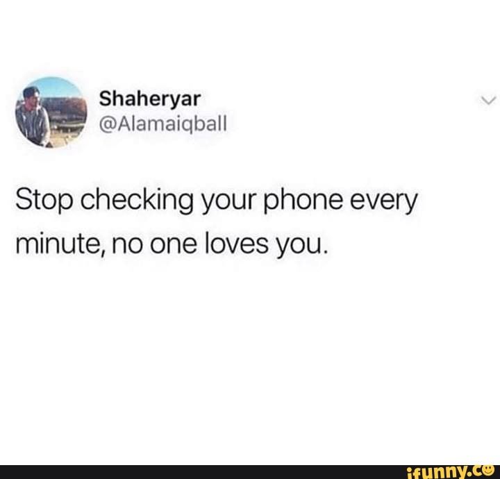 Shaheryar @Alamaiqpball Stop checking your phone every minute, no one ...