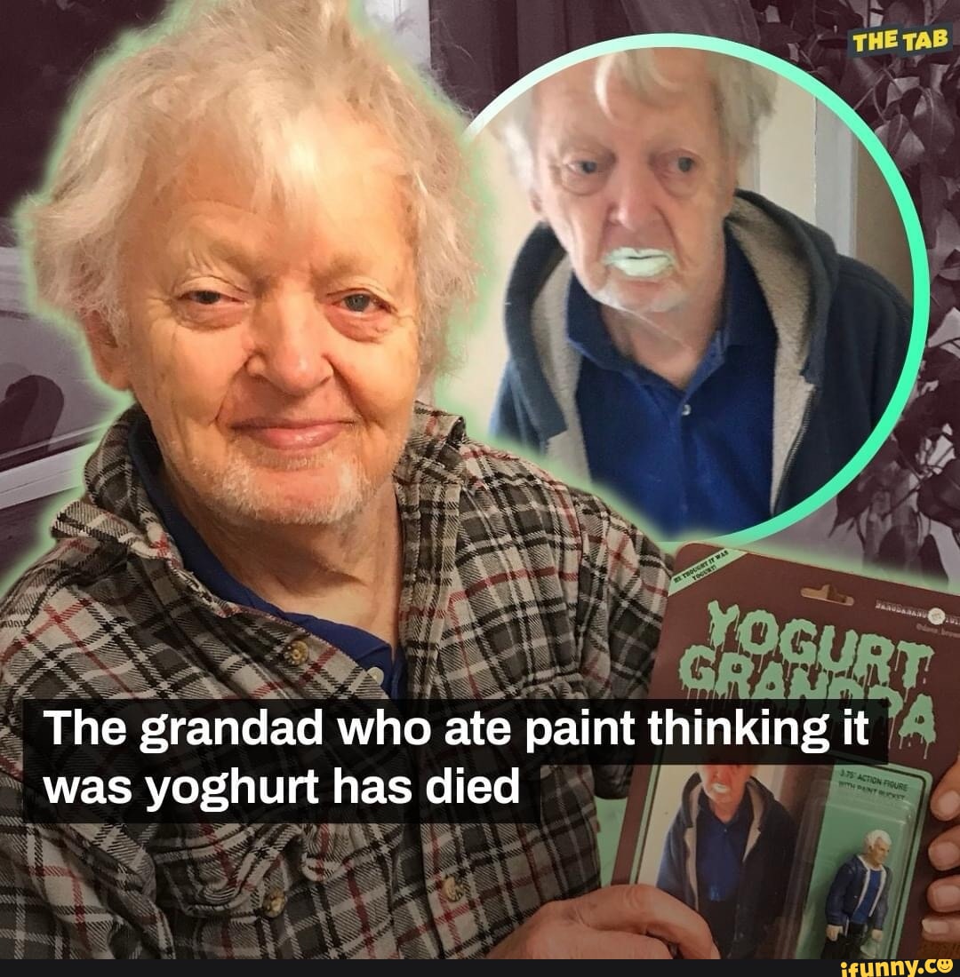 The grandad who ate paint thinking it was yoghurt has died - iFunny
