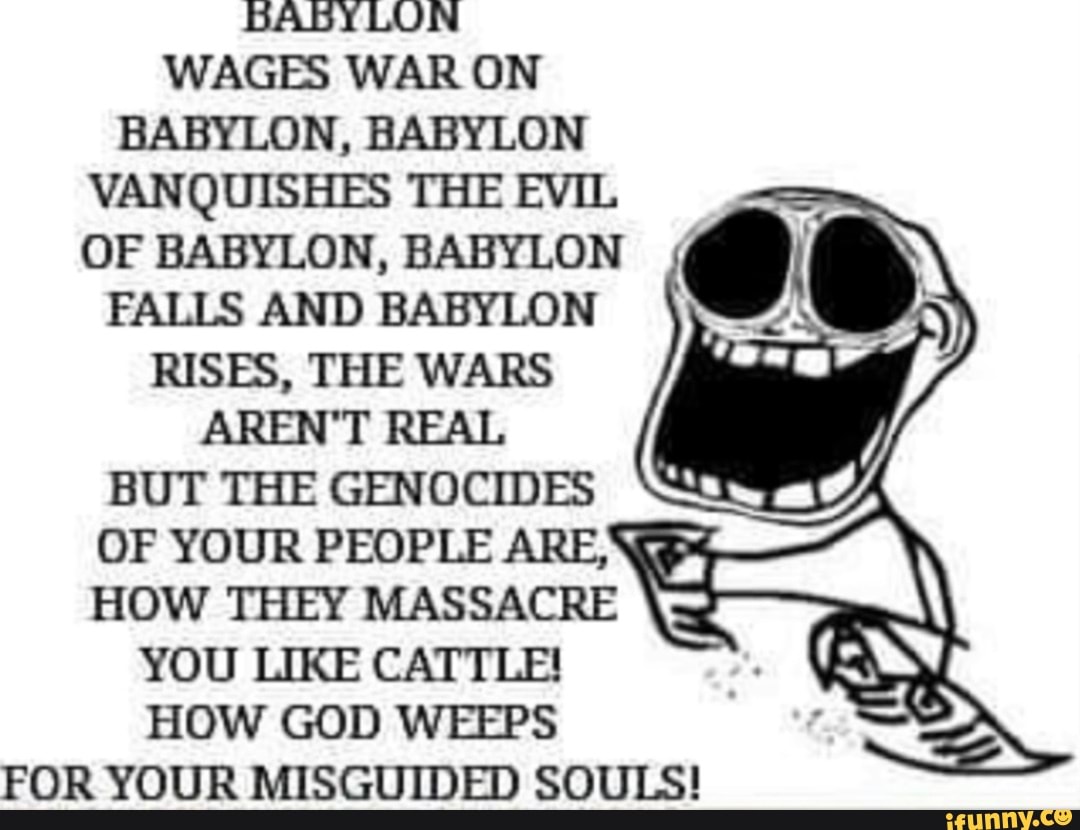 WAGES WAR ON BABYLON, BABYLON VANQUISHES THE EVIL OF BABYLON, BABYLON ...
