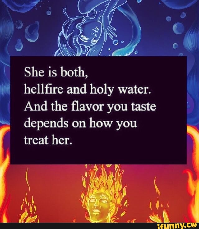 She is both, hellfire and holy water. And the flavor you taste depends ...
