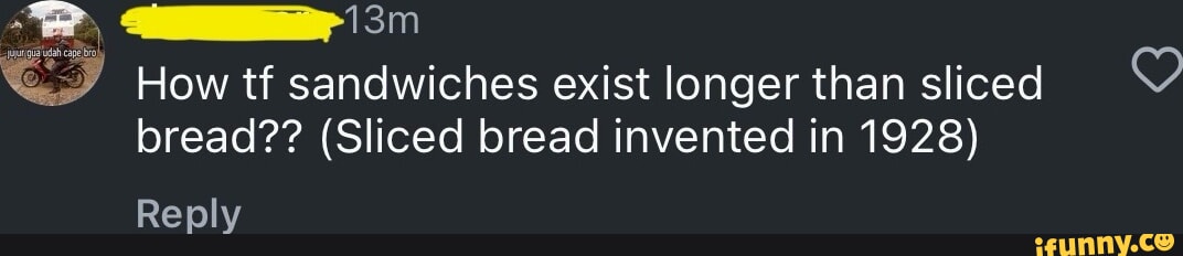How tf sandwiches exist longer than sliced bread?? (Sliced bread ...