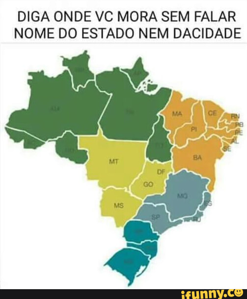 DIGA ONDE VC MORA SEM FALAR NOME DO ESTADO NEM DACIDADE - iFunny Brazil