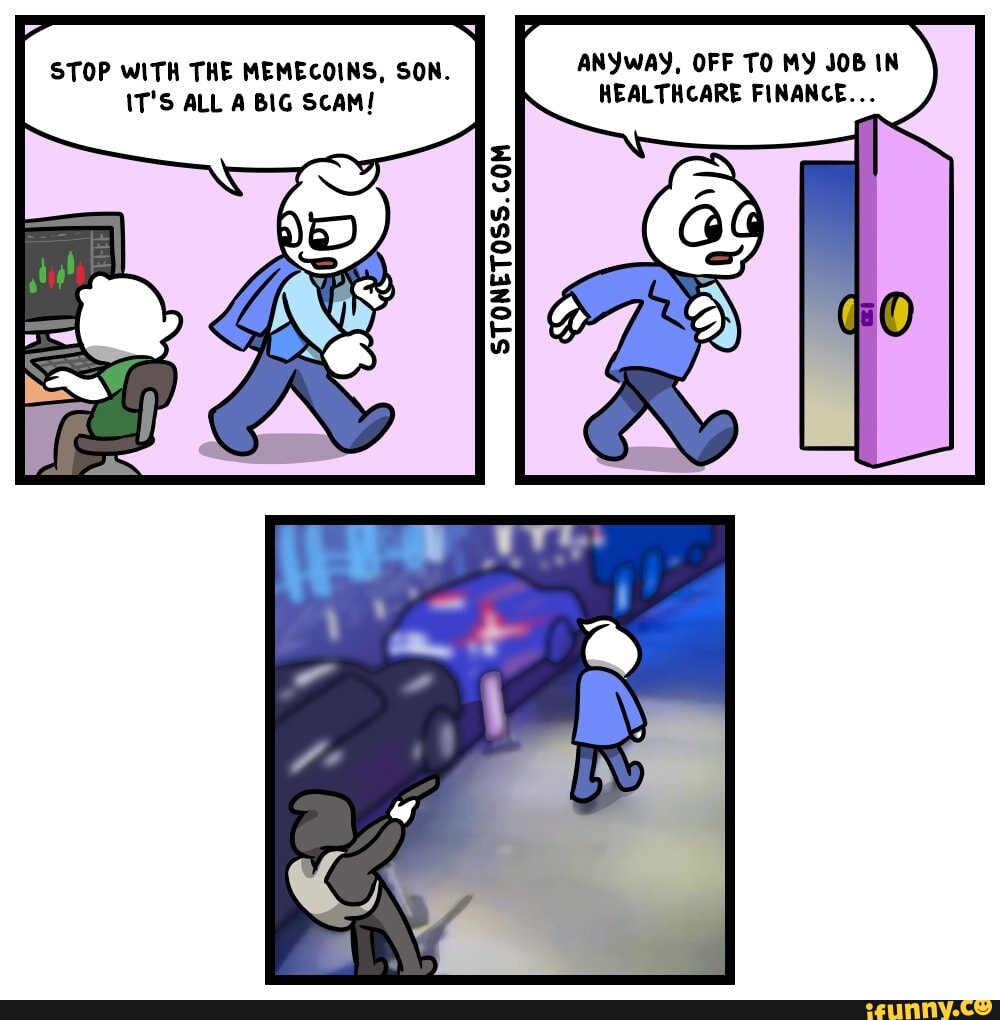 STOP WITH THE MEMECOINS, SON. ANYWAY, OFF TO MY JOB IN IT'S ALL A BIG ...