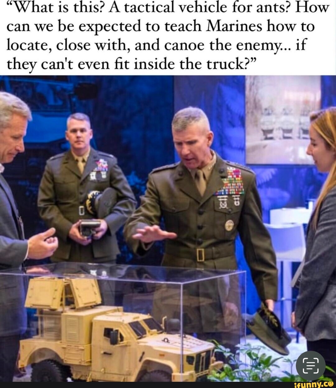 "What is this? A tactical vehicle for ants? How can we be expected to ...