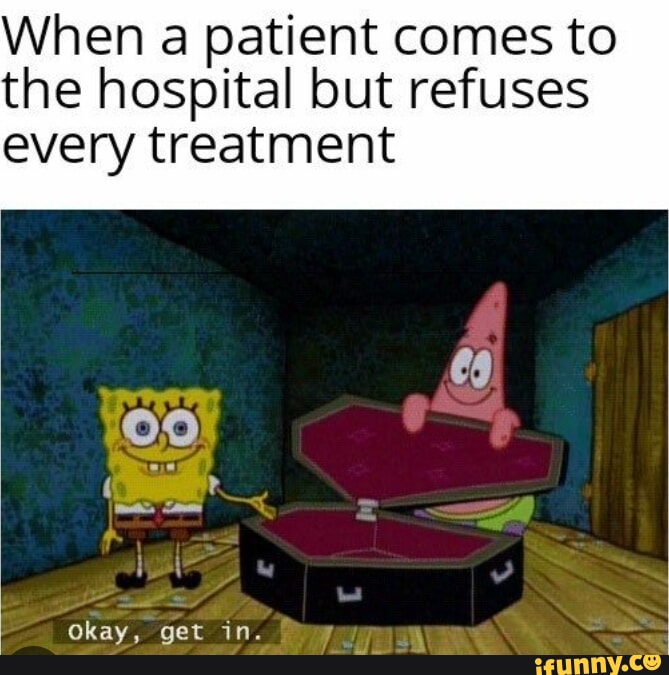 When a patient comes to the hospital but refuses every treatment Okay ...