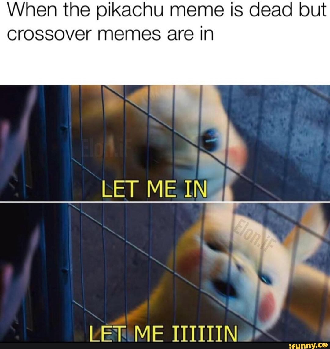 When the pikachu meme is dead but crossover memes are in LET ME IIIIIIN ...