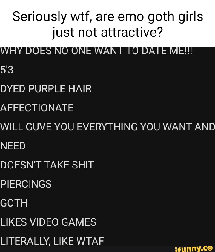 Seriously wtf, are emo goth girls just not attractive? WHY DOES NO ONE ...