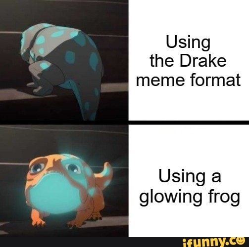 Using the Drake meme format Using a glowing frog - iFunny