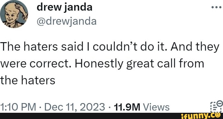 Drew janda @drewjanda The haters said I couldn't do it. And they were ...