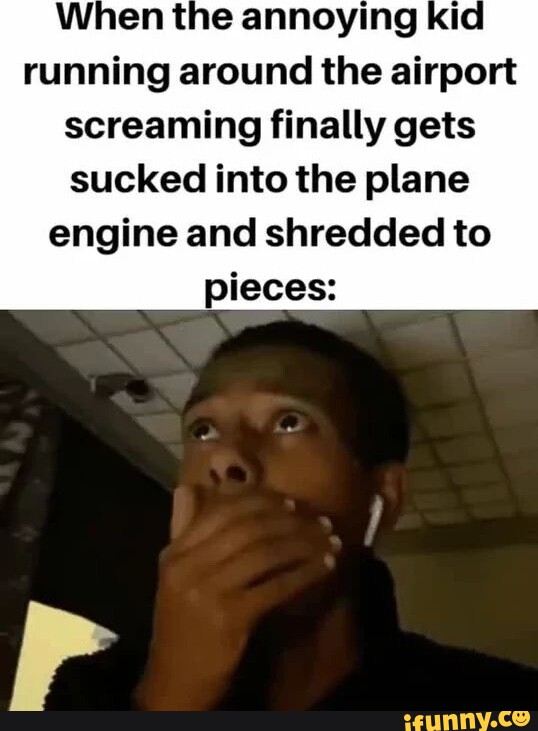 When the annoying kia running around the airport screaming finally gets ...