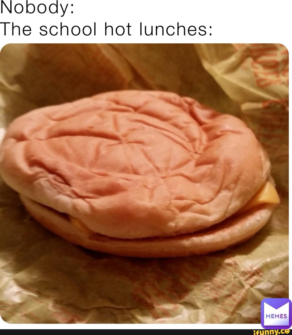He school hot lunches: MEMES - iFunny