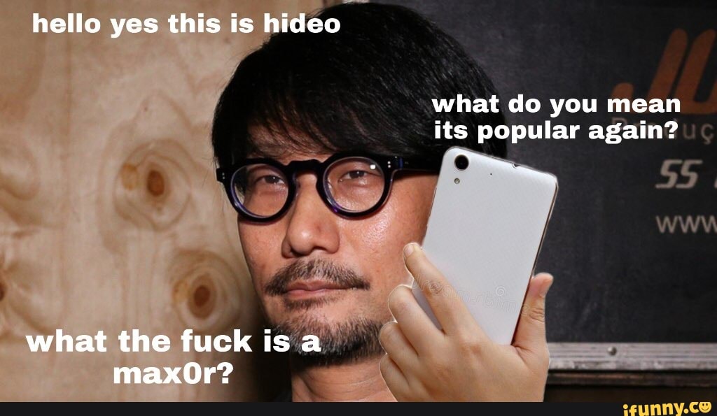 Hello yes this is hideo what do you mean its popular again? what the ...
