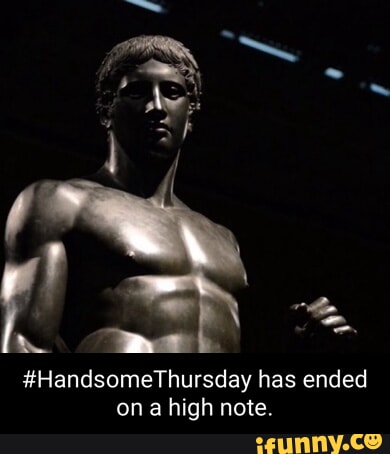 #HandsomeThursday has ended on high note. - iFunny