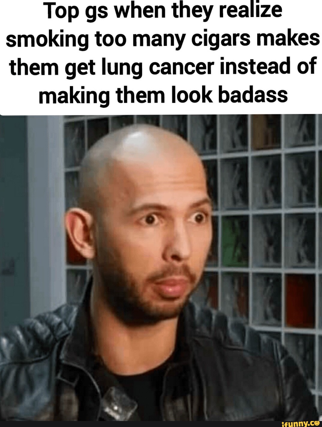 Top gs when they realize smoking too many cigars makes them get lung ...