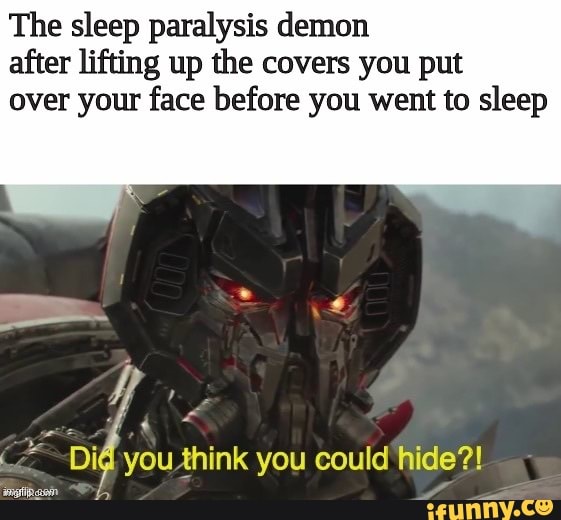 The sleep paralysis demon after lifting up the covers you put over your ...