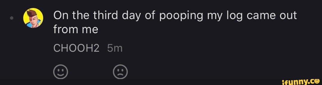 On the third day of pooping my log came out from me CHOOH2 - iFunny