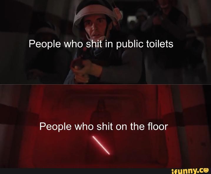 People who shit in public toilets People who shit on the floor - iFunny