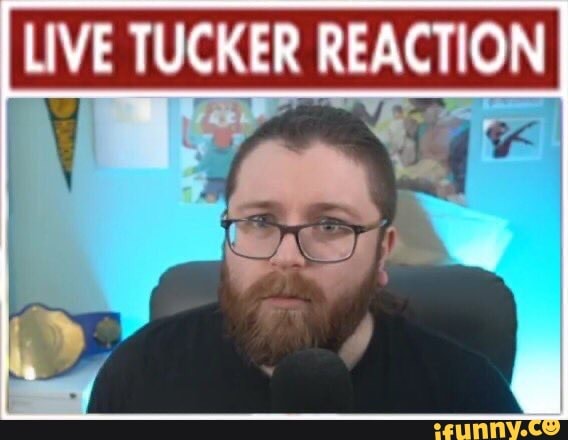 LIVE TUCKER REACTION - iFunny