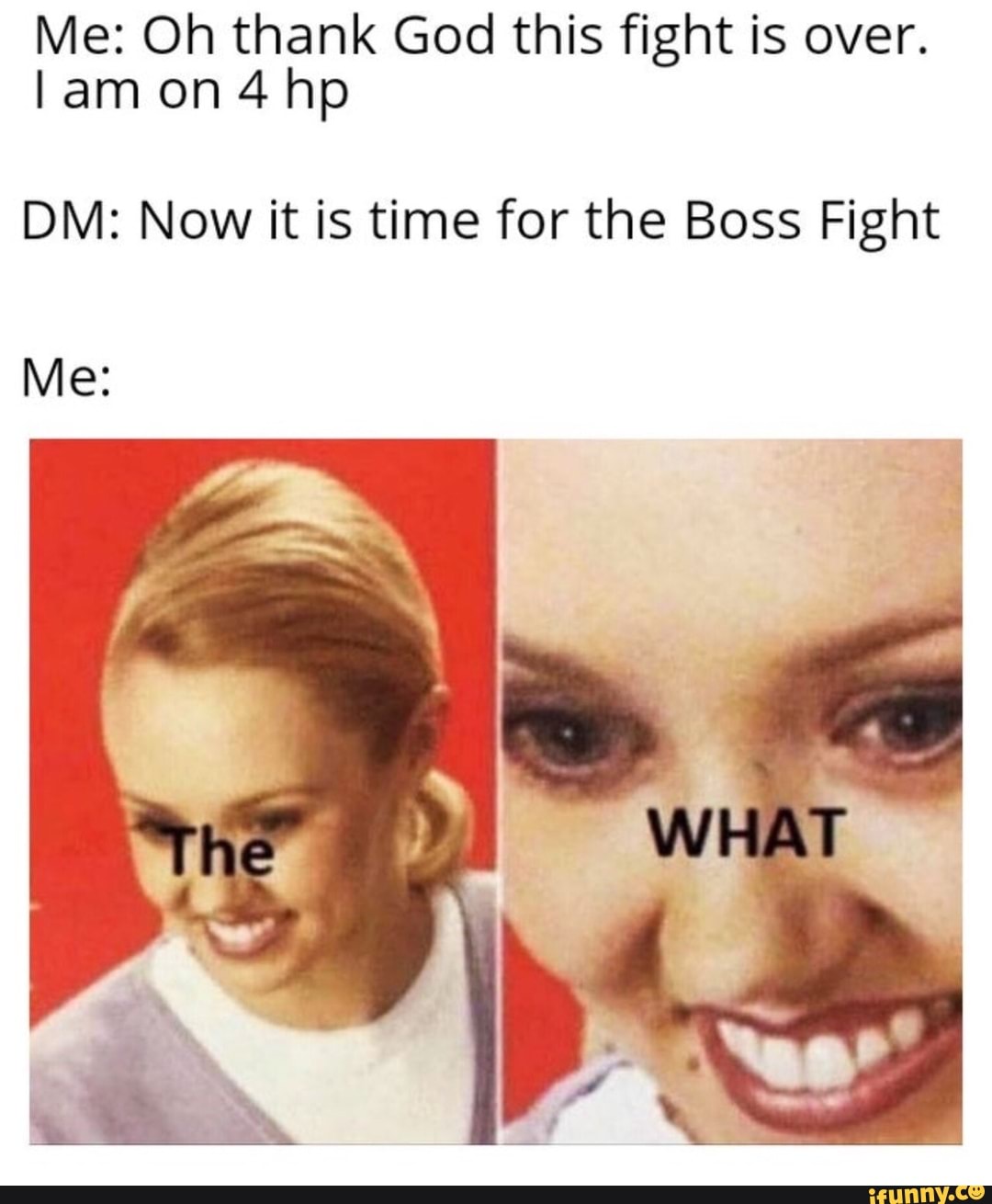 Me: Oh thank God this fight is over. I am on 4 hp DM: Now it is time ...