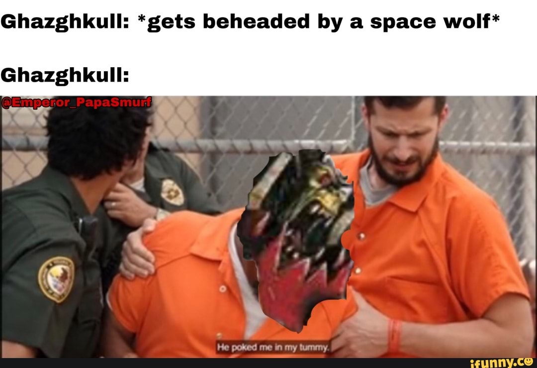 Ghazghkull: *gets beheaded by a space wolf* - iFunny
