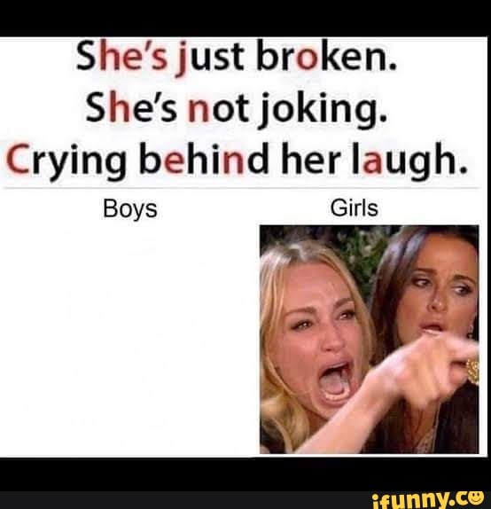 She's just broken. She's not joking. Crying behind her laugh. Girls ...