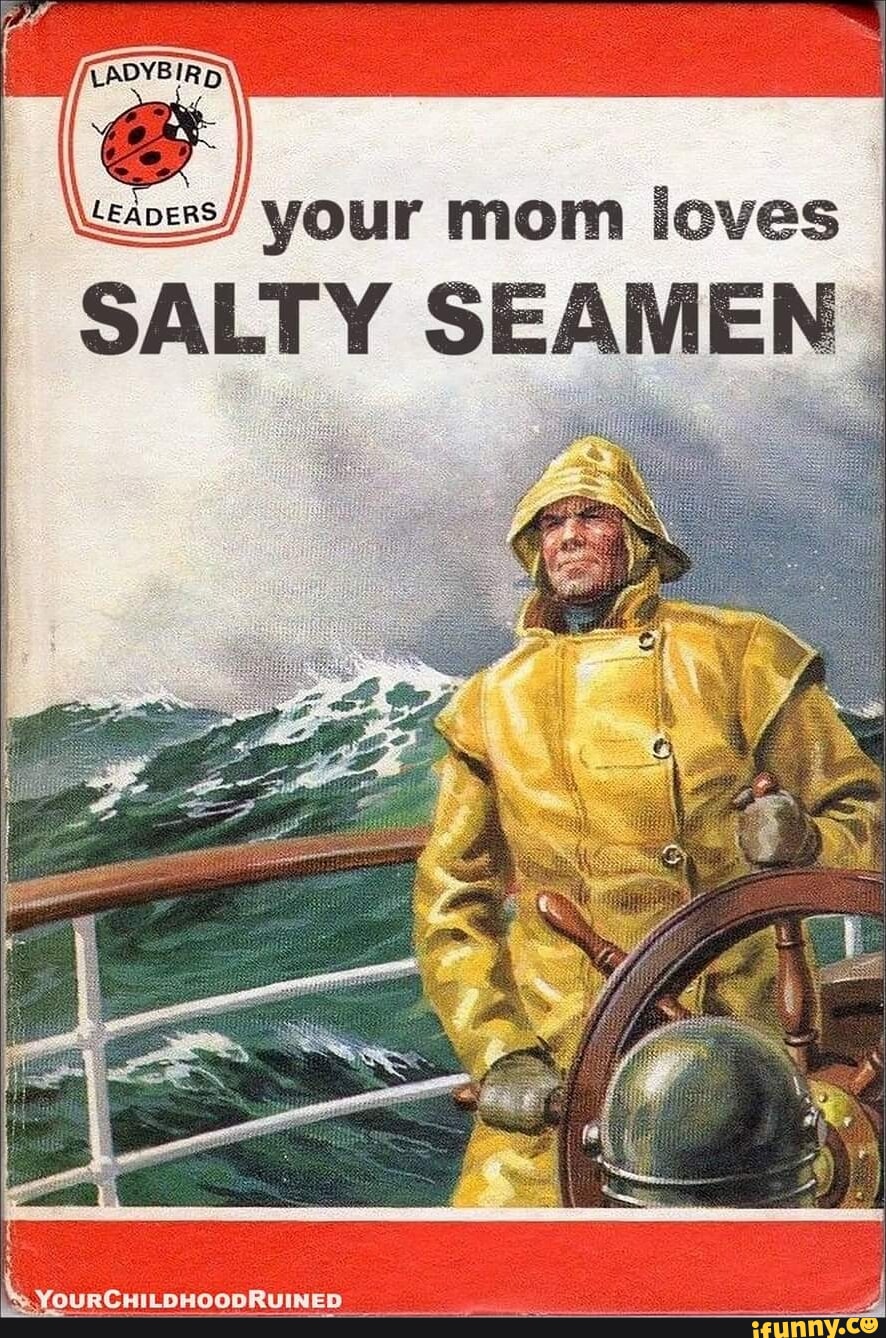Your mom loves I SALTY SEAMEN - iFunny