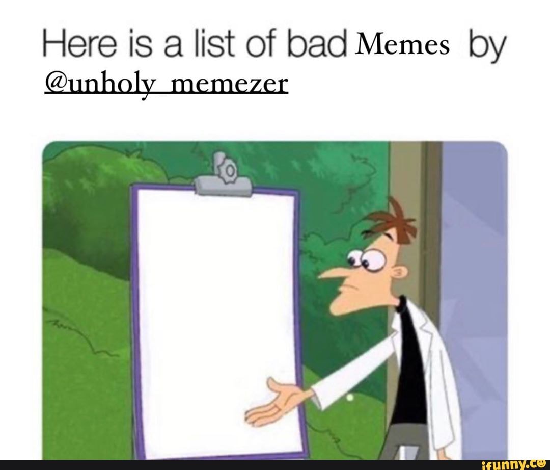 Here is a list of bad Memes by - iFunny
