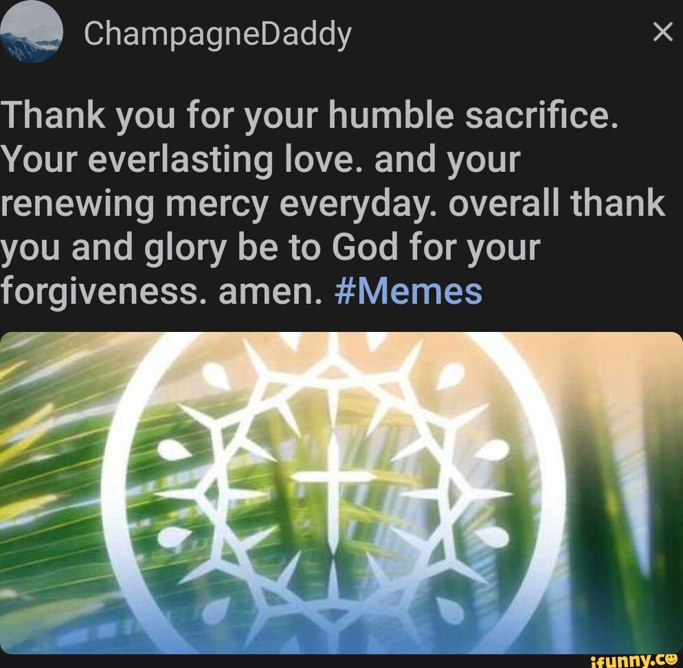 Thank you for your humble sacrifice. Your everlasting love. and your ...