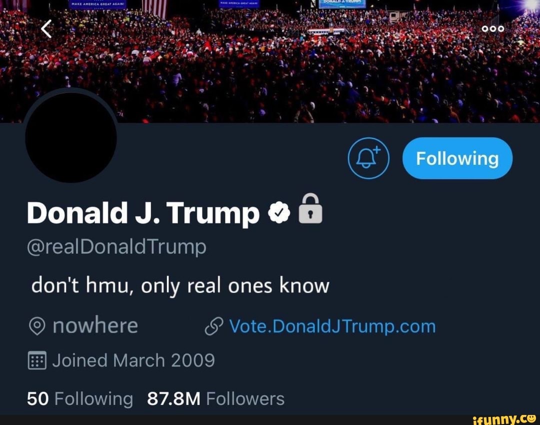 Following Donald J. Trump @realDonaldTrump don't hmu, only real ones ... Following Donald J. Trump @realDonaldTrump don't hmu, only real ones ...