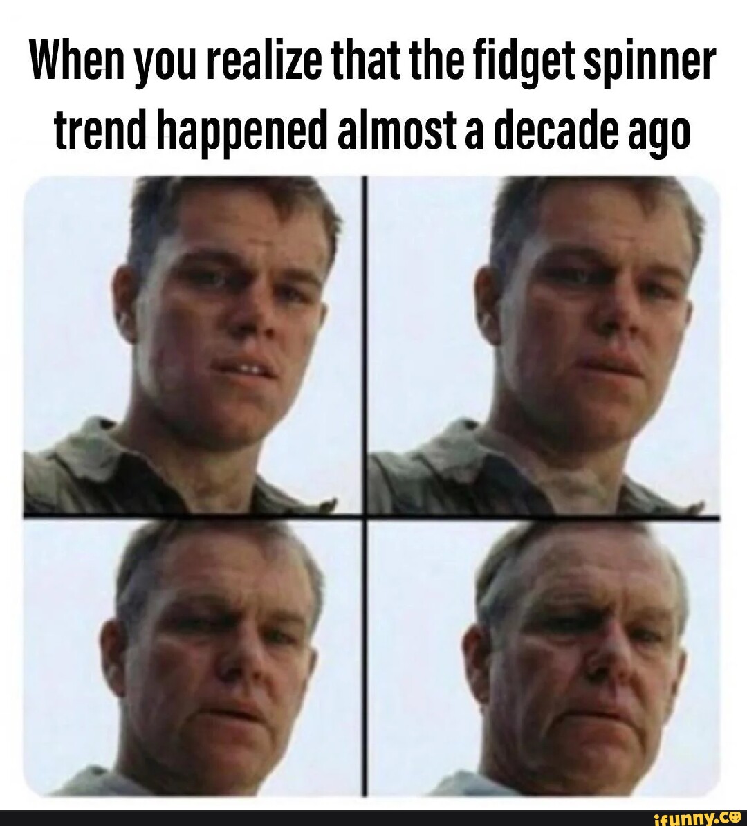 When you realize that the fidget spinner trend happened almost a decade ...