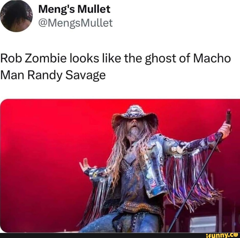 Mullet @MengsMullet Rob Zombie looks like the ghost of Macho Man Randy ...