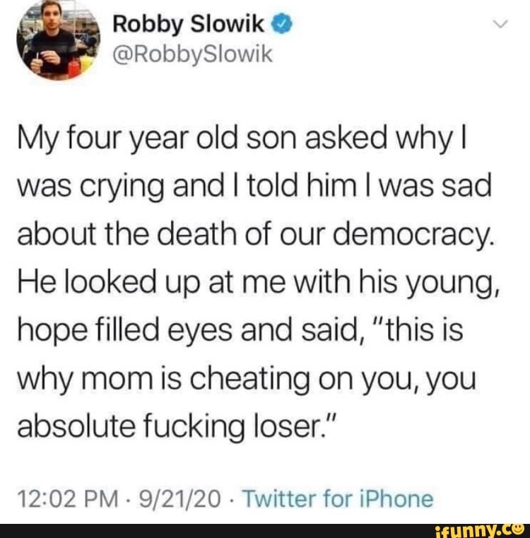 Robby Slowik My four year old son asked why I I was crying and I I told ...