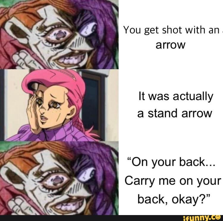 You get shot with an , arrow It was actually a stand arrow “On your ...