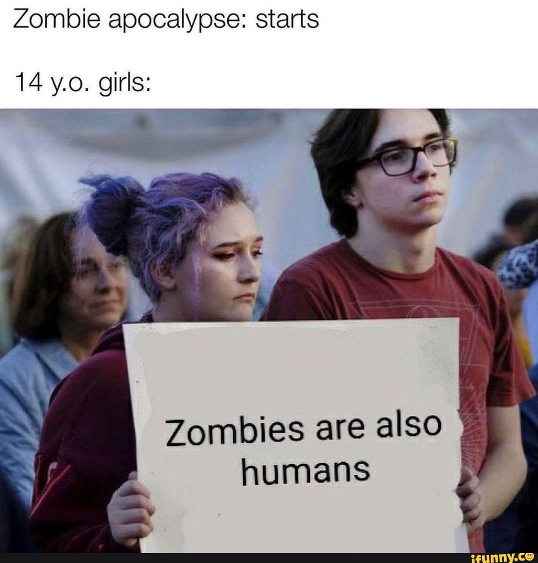 Zombie apocalypse: starts 14 yo. girls: Zombies are also humans - iFunny