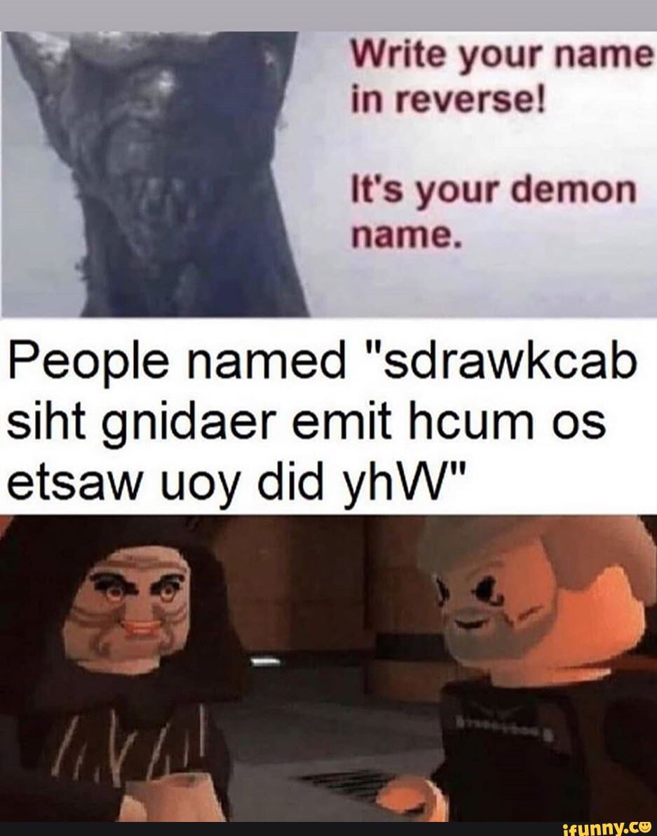 Write your name in reverse! It's your demon name. People named ...