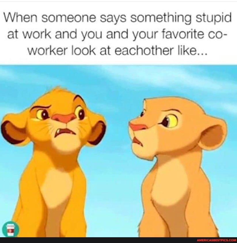 When someone says something stupid at work and you and your favorite co ...