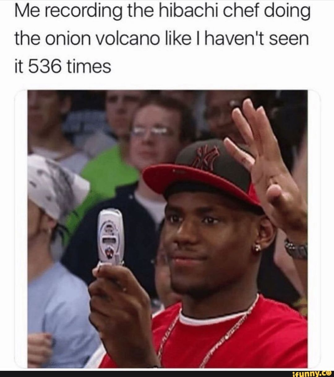 Me recording the hibachi chef doing the onion volcano like I haven't ...