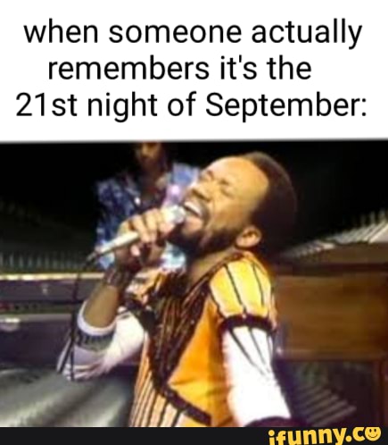 When someone actually remembers it's the 21st night of September: - )