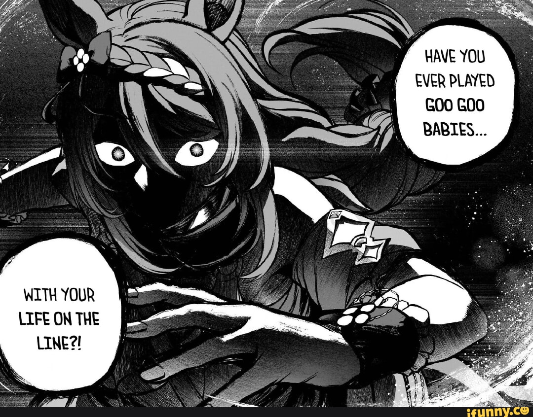 HAVE YOU EVER PLAYED GOO BABIES... WITH YOUR LIFE ON THE LINE?! - iFunny