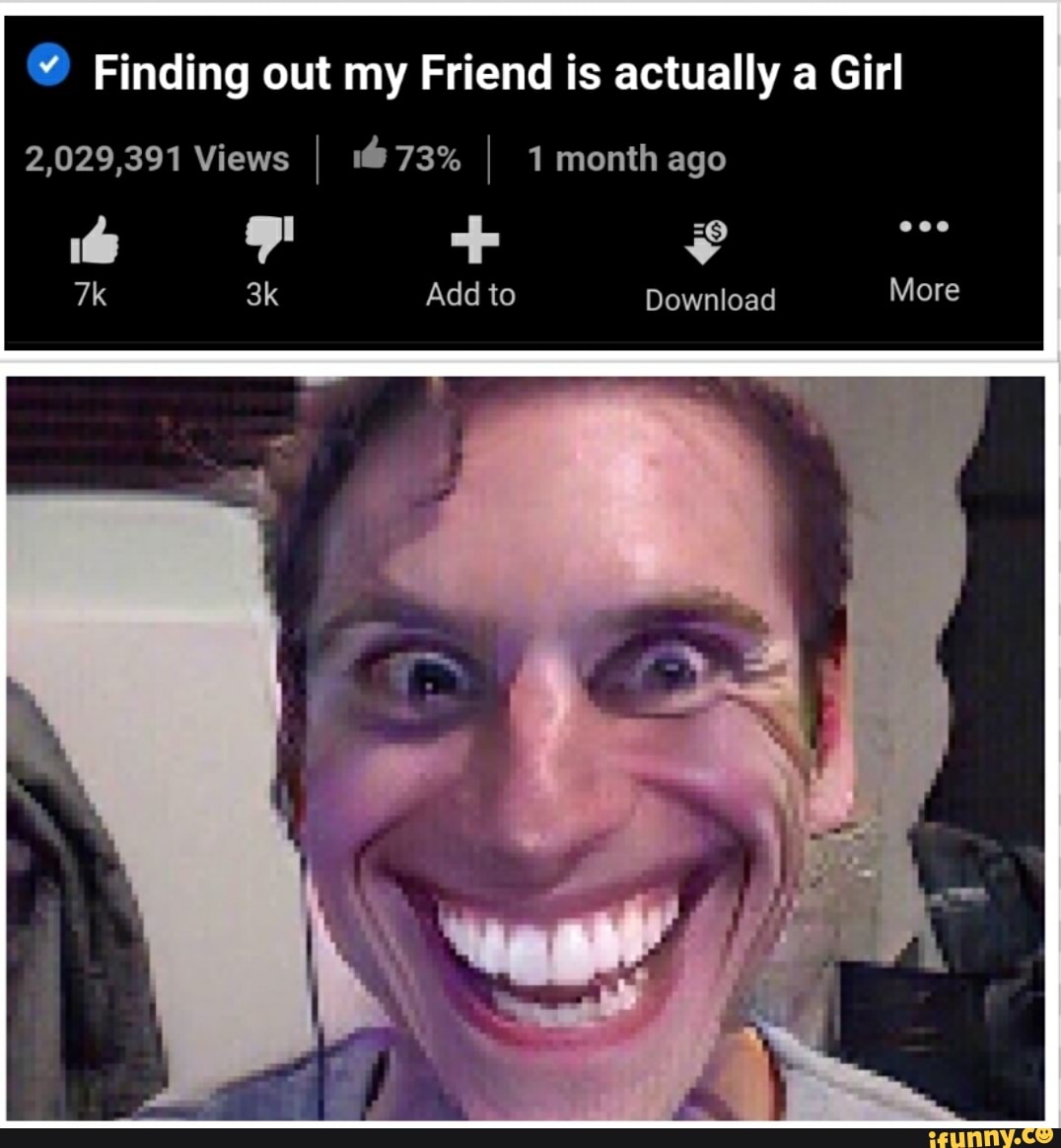 Finding out my Friend is actually a Girl 2,029,391 Views I 73% I 1 ...