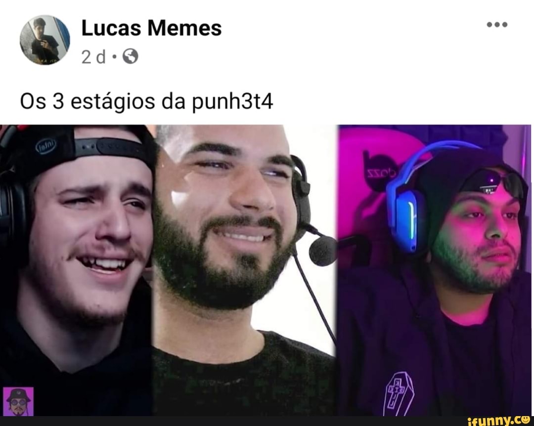 Lucas Memes Os 3 estágios da punh3t4 - iFunny