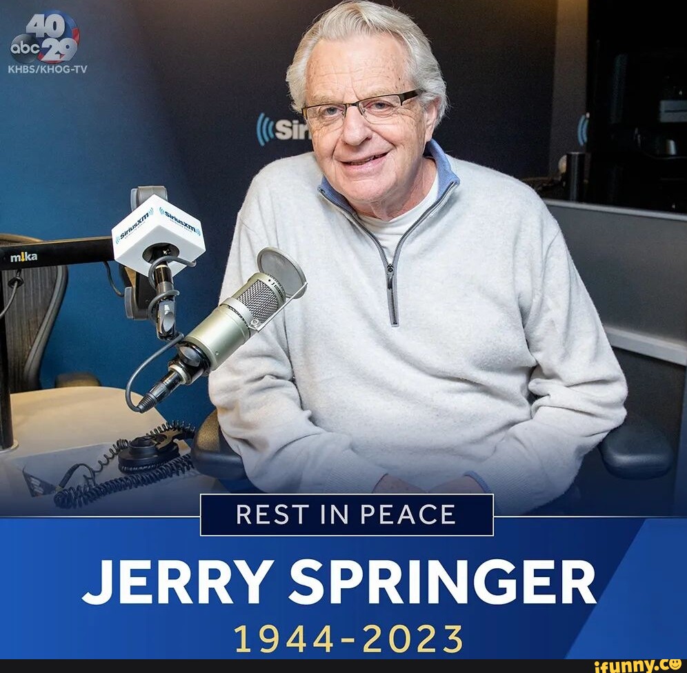 REST IN PEACE JERRY SPRINGER 1944-2023 - iFunny