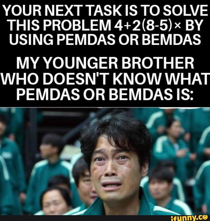 Bemdas memes. Best Collection of funny Bemdas pictures on iFunny
