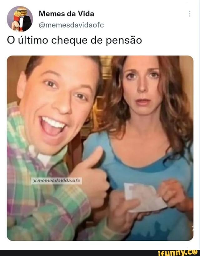 Memes da Vida (Qmemesdavidaofc O último cheque de pensão - iFunny Brazil