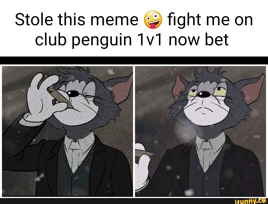 Stole this meme fight me on club penguin now bet - iFunny
