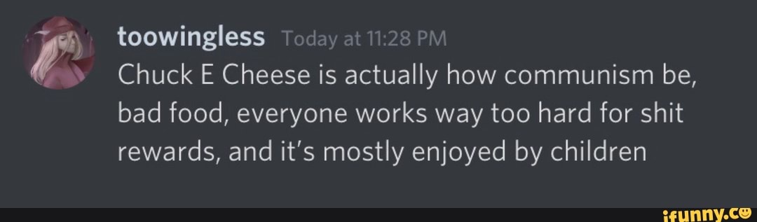 Toowingless Today at PM Chuck E Cheese is actually how communism be ...