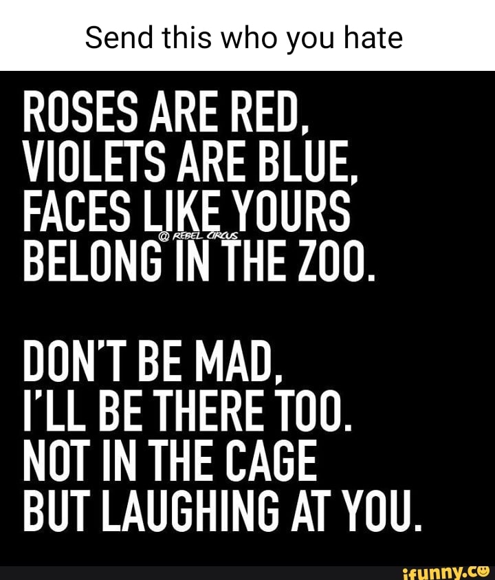 Send this who you hate ROSES ARE RED, VIOLETS ARE BLUE, FACES LIKE ...