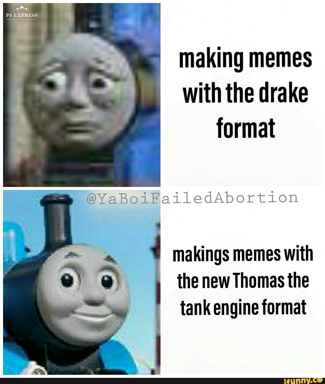 Making memes with the drake , makings memes with the new Thomas the ...